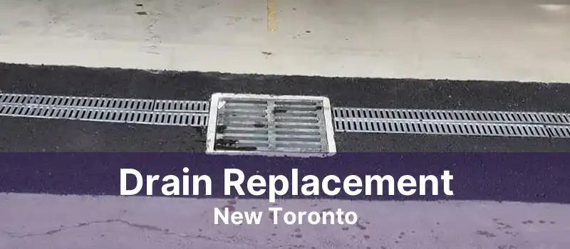 Drain Replacement New Toronto - Broken Drain Replacement Services